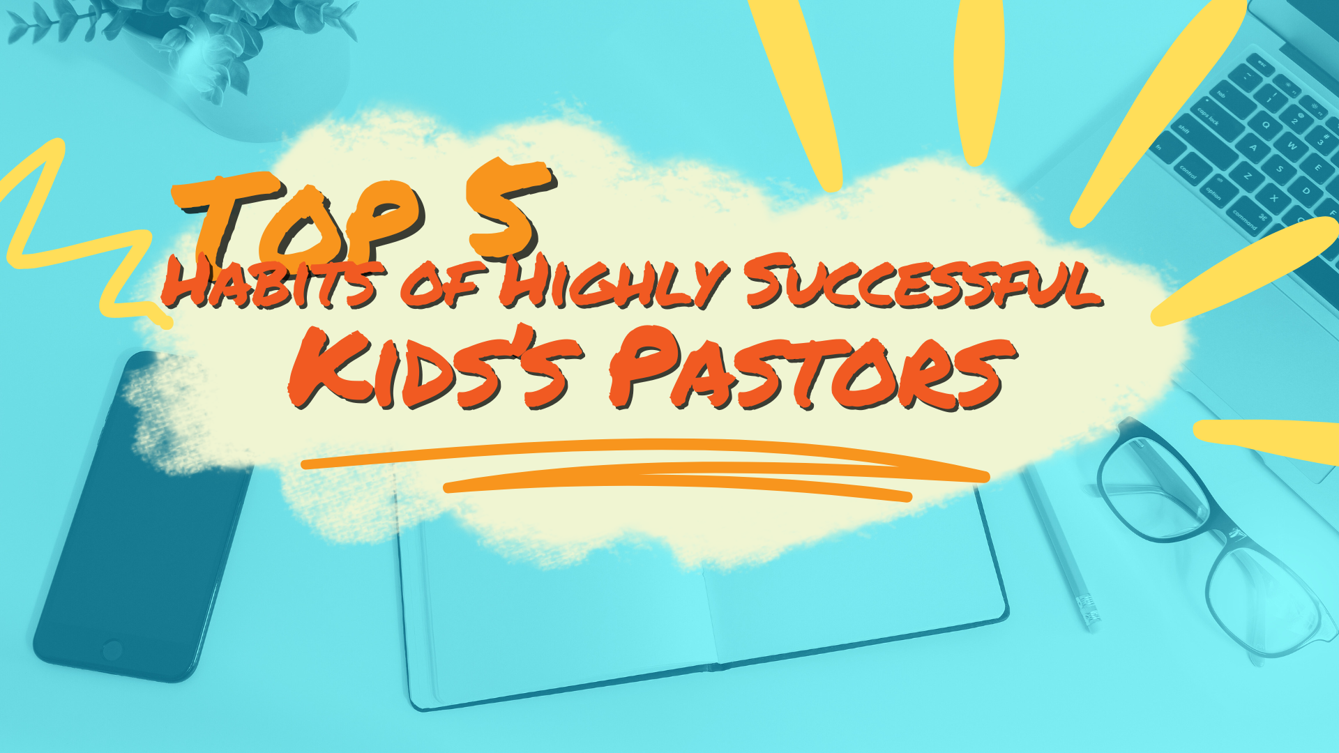 Top 5 Habits Of Highly Successful Kids' Pastors - Super Church