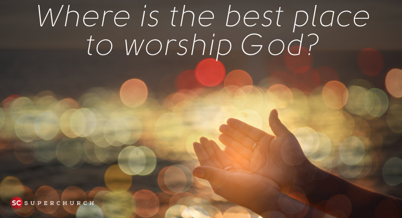 Where is the best place to worship God - Super Church